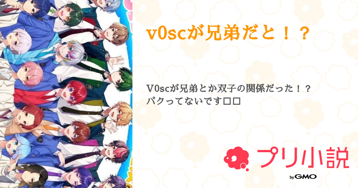 v0scが兄弟だと！？ - 全9話 【連載中】（チョコ＠🤪🎲さんの小説） | 無料スマホ夢小説ならプリ小説 byGMO